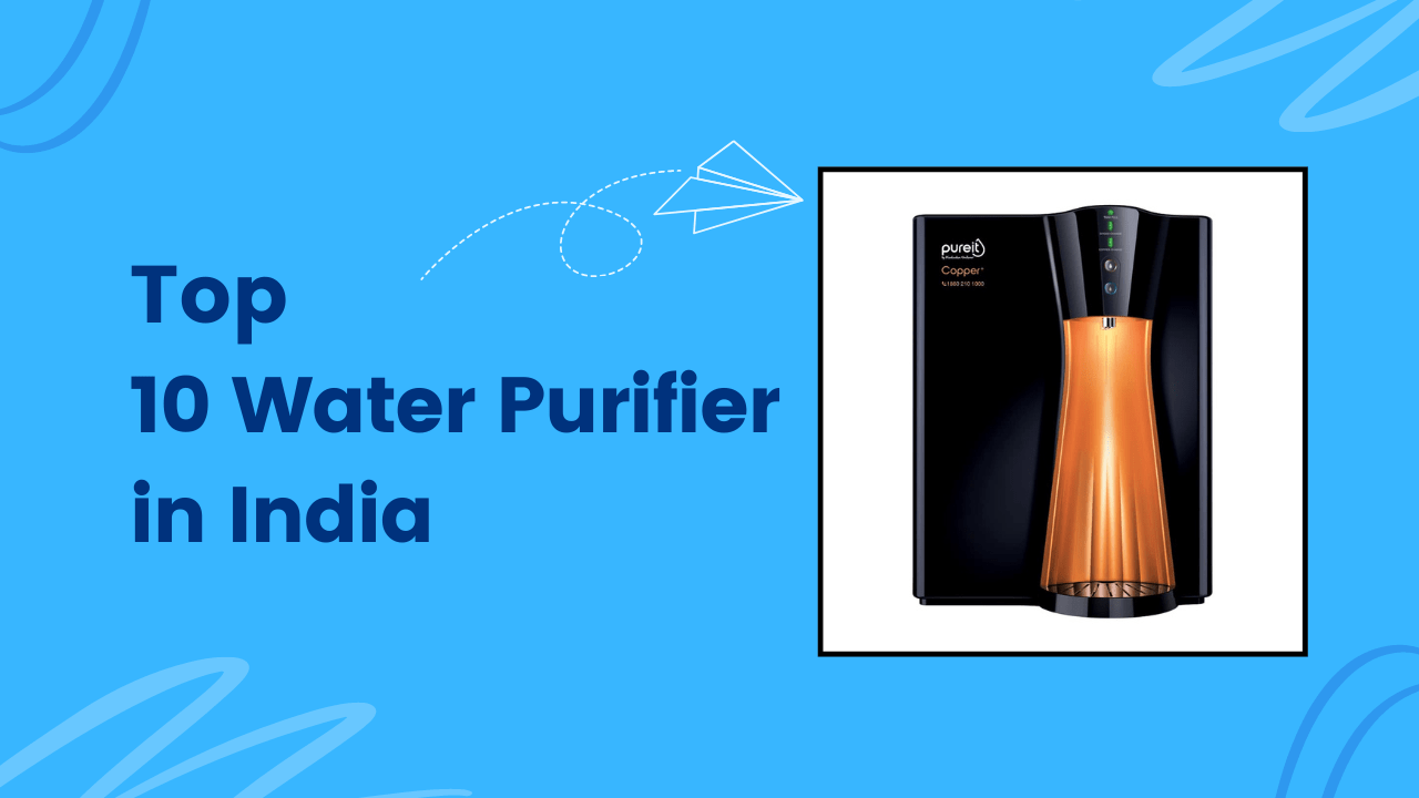Best water purifier in India : Ensure safe healthy drinking water
